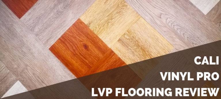 Cali Vinyl Pro LVP Flooring Review 2021 - Pros, Cons & Pricing